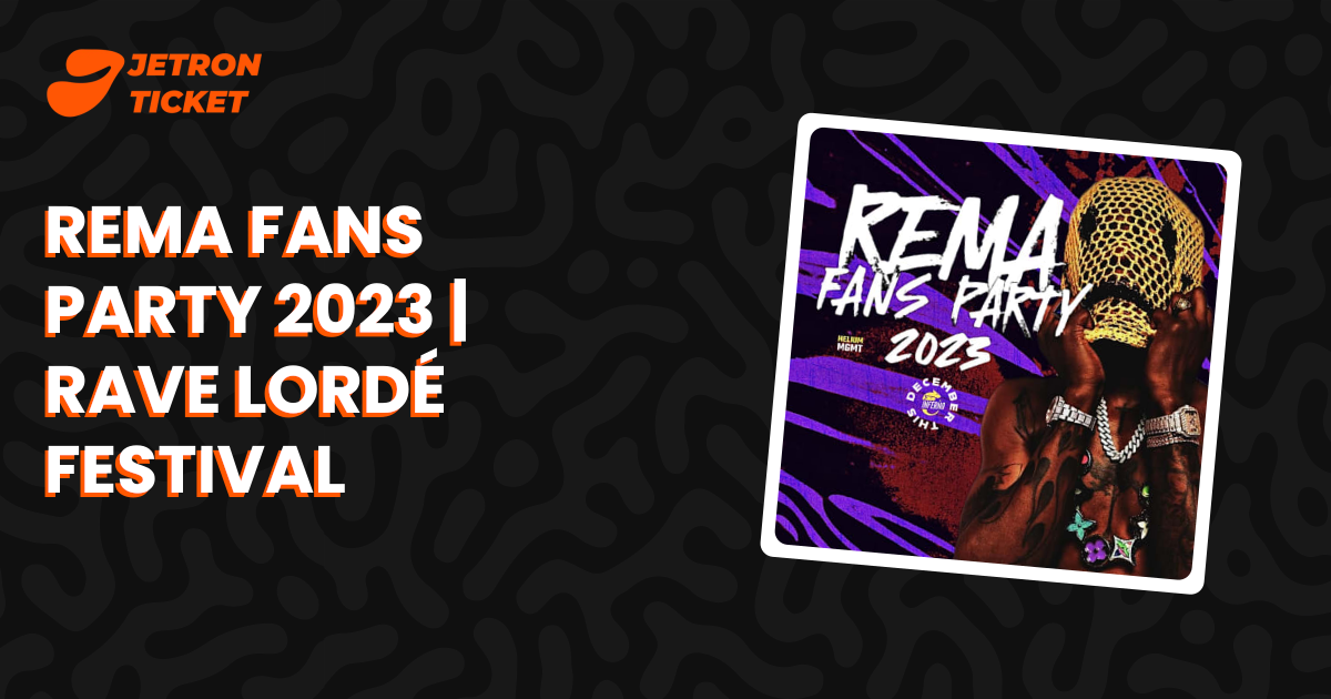 REMA FANS PARTY 2023 | RAVE LORDÉ FESTIVAL | Jetron Ticket